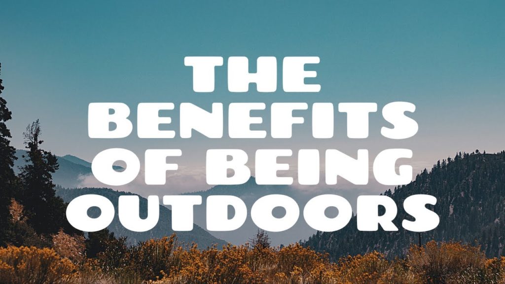 The Benefits Of Being Outdoors - Lets Awesome